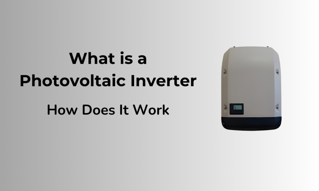 What is a Photovoltaic Inverter and How Does It Work?